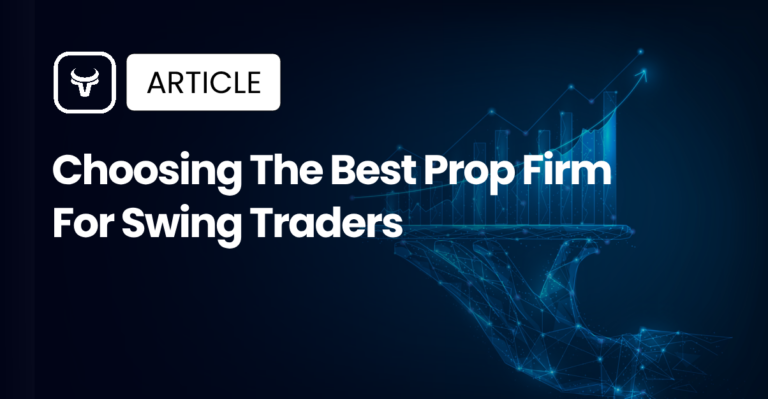 Choosing The Best Prop Firm For Swing Traders - FundingTraders Blog